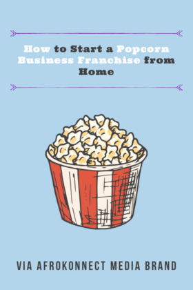 How to Start a Popcorn Business Franchise from Home - Afrokonnect