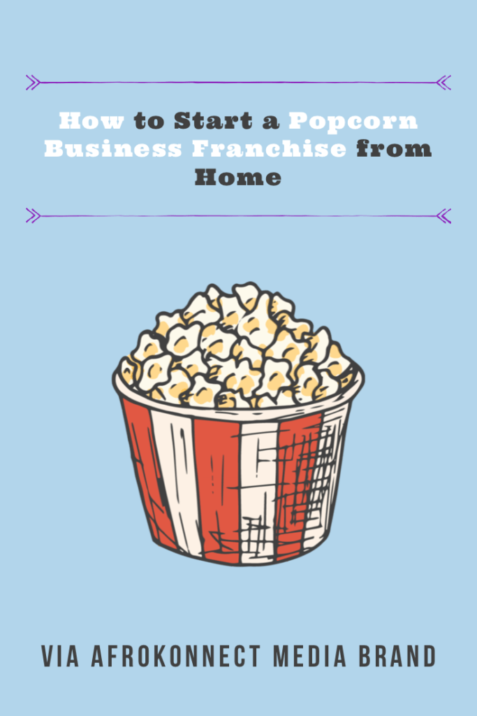 How to Start a Popcorn Business Franchise from Home - Afrokonnect