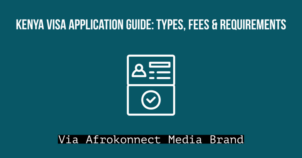 Kenya Visa Application Guide: Types, Fees & Requirements - Afrokonnect