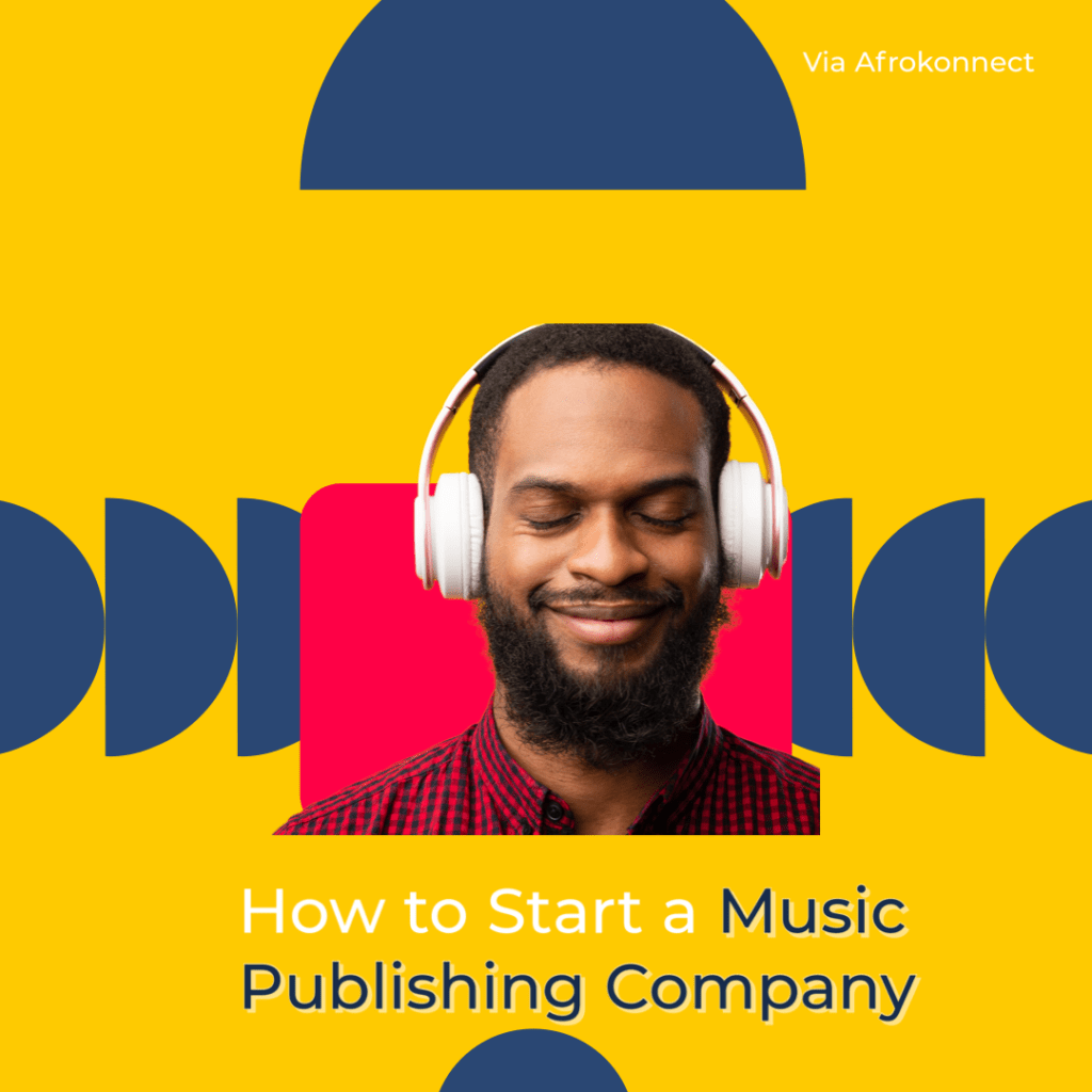 How to Start a Music Publishing Company - Afrokonnect Media Brand