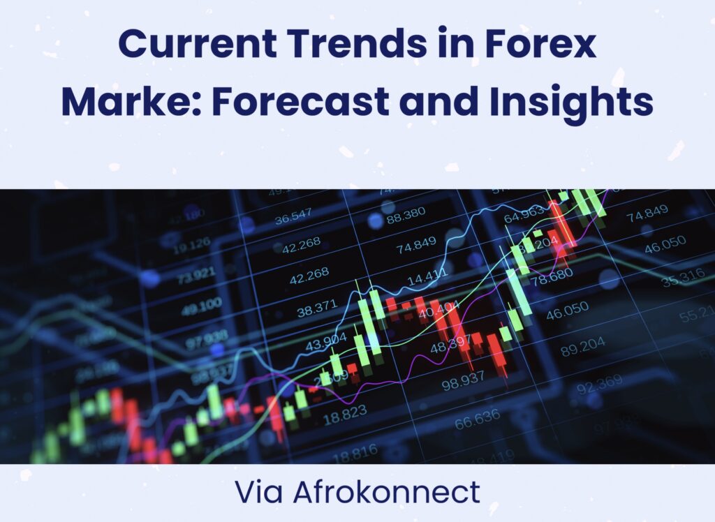 Current Trends in Forex Market: Forecasts and Insights - Afrokonnect ...